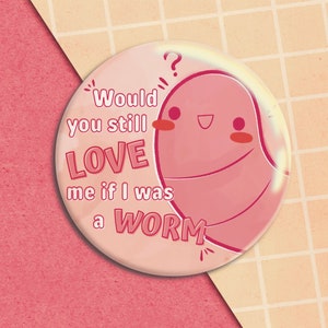Button If I Was a Worm Would You Still Love Me Cute Worm Girlfriend ...