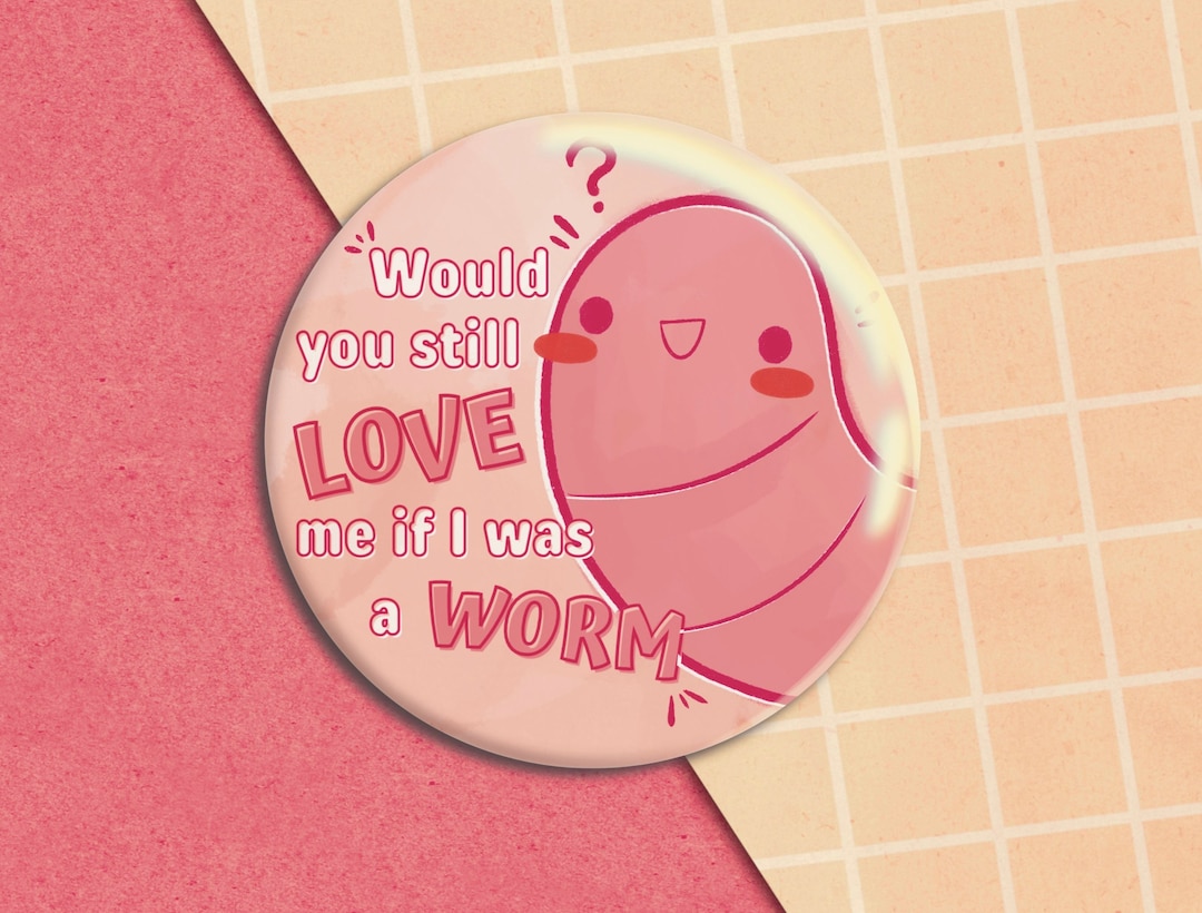 Button If I Was a Worm Would You Still Love Me Cute Worm - Etsy