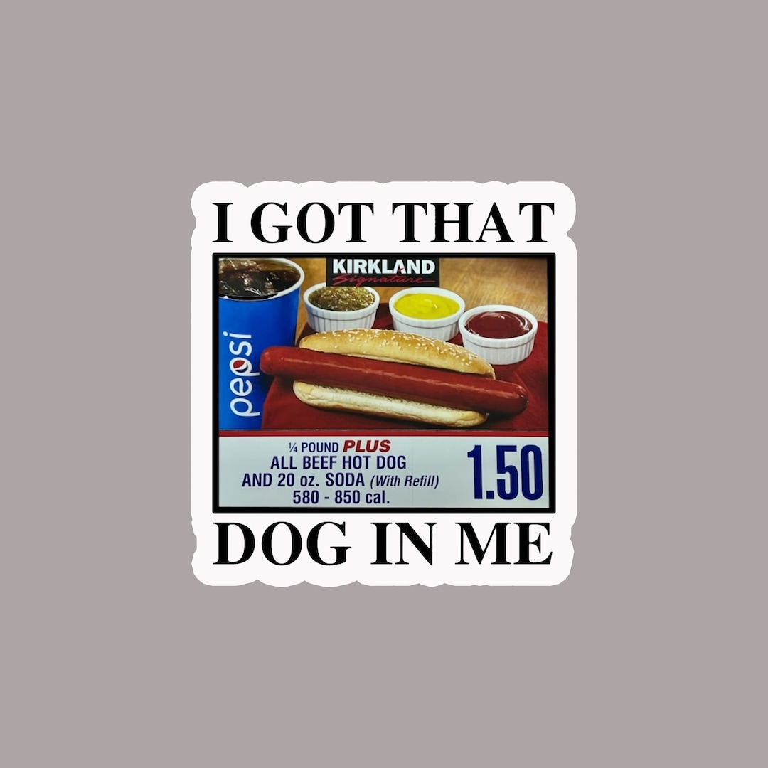 I Got That Dog in Me Sticker, Dank Meme Sticker, Costco Hot Dog Sticker ...