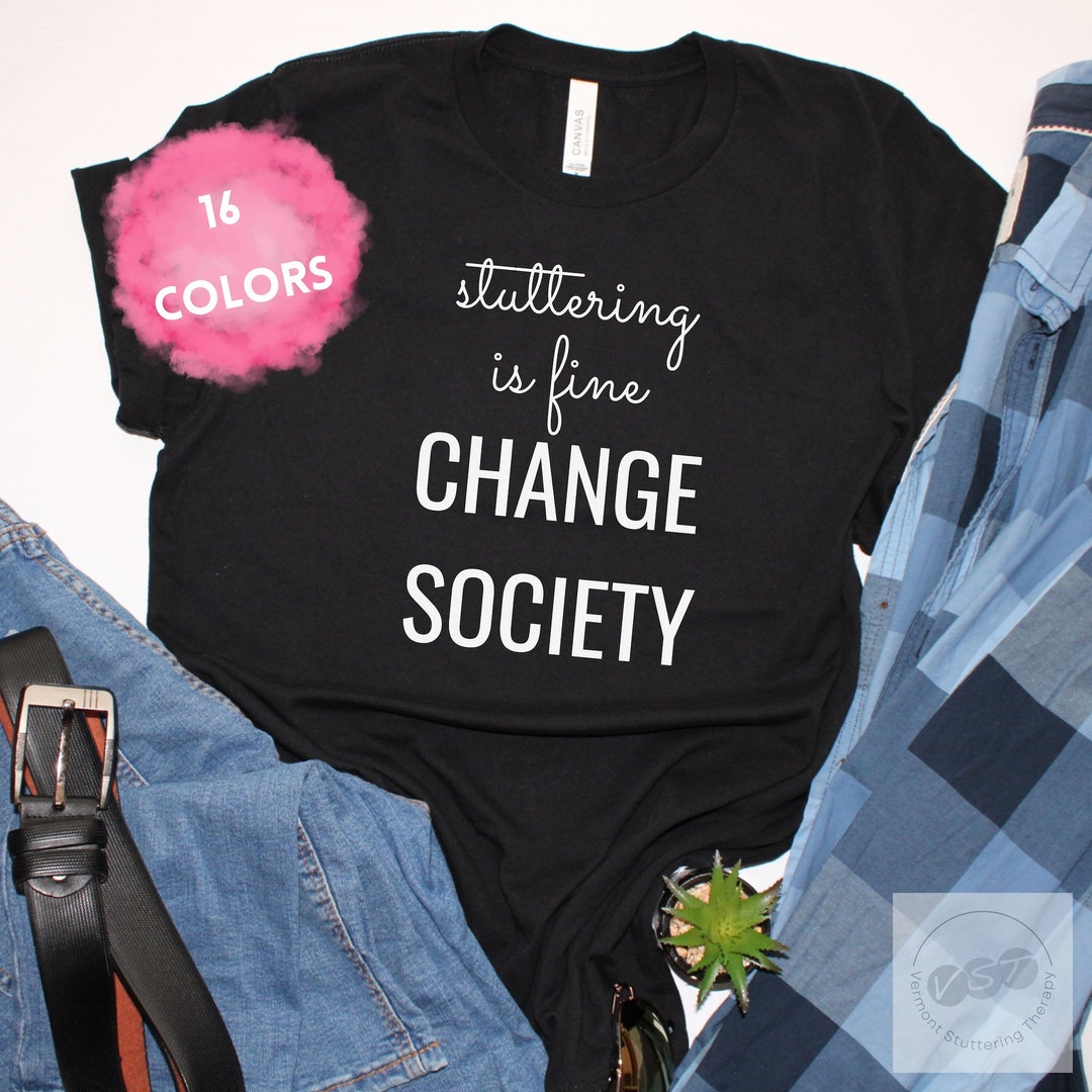 Stuttering T-shirt, Stuttering is Fine Change Society, Stutter Shirt ...