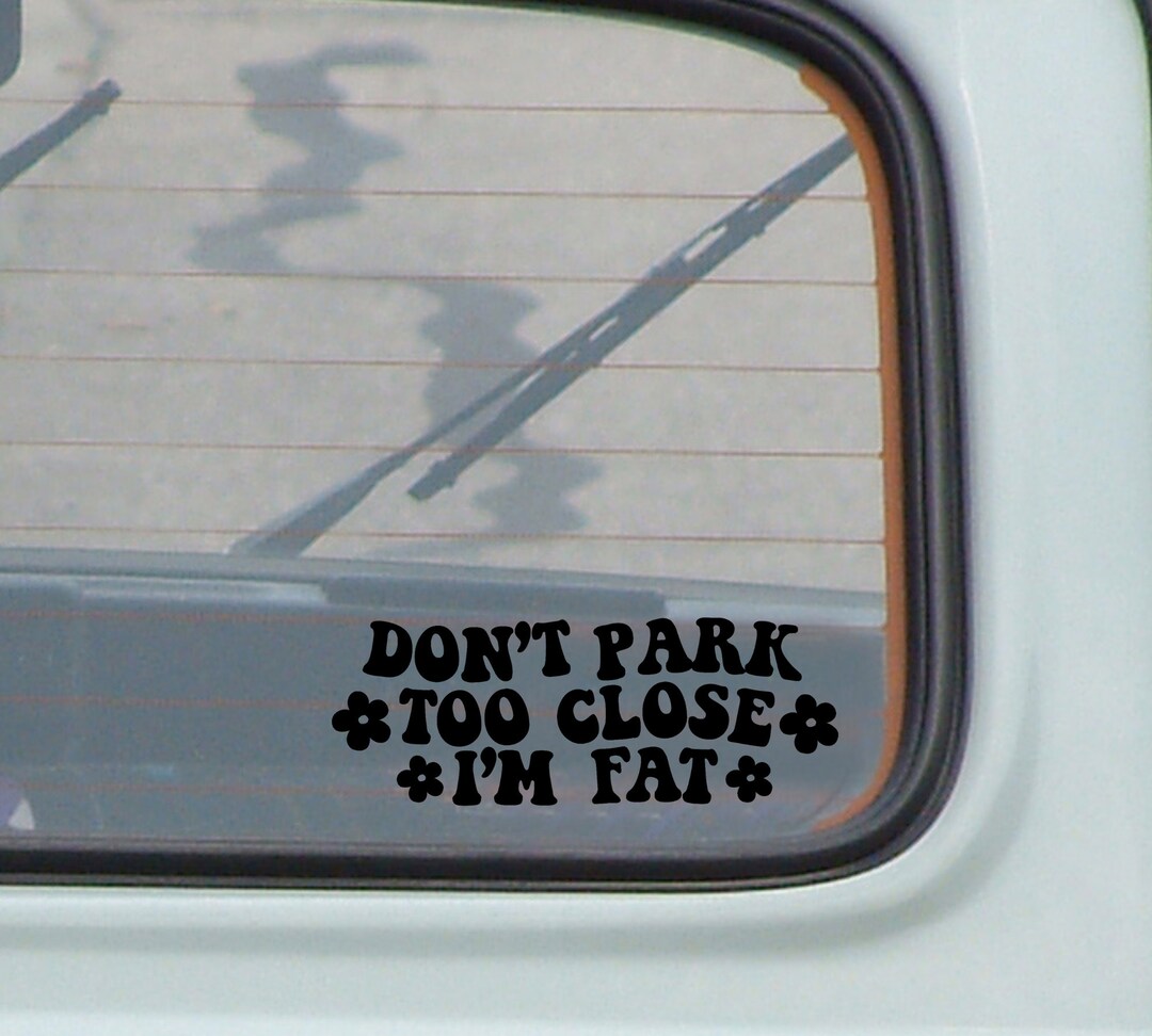 Dont Park Too Close Im Fat Car Decal, Car Accessories, Trendy, Cute ...