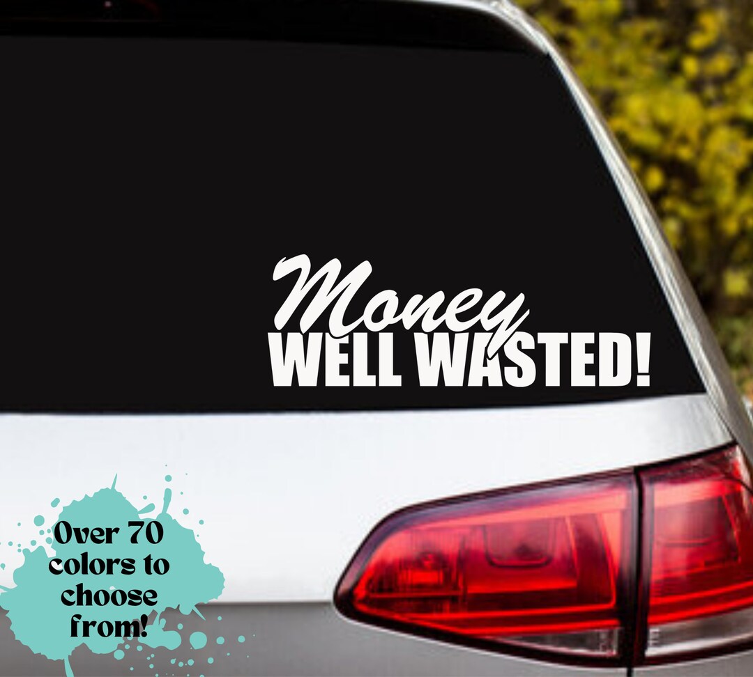 Money Well Wasted Vinyl Decal - Car, Laptop, Hydroflask Sticker - Etsy