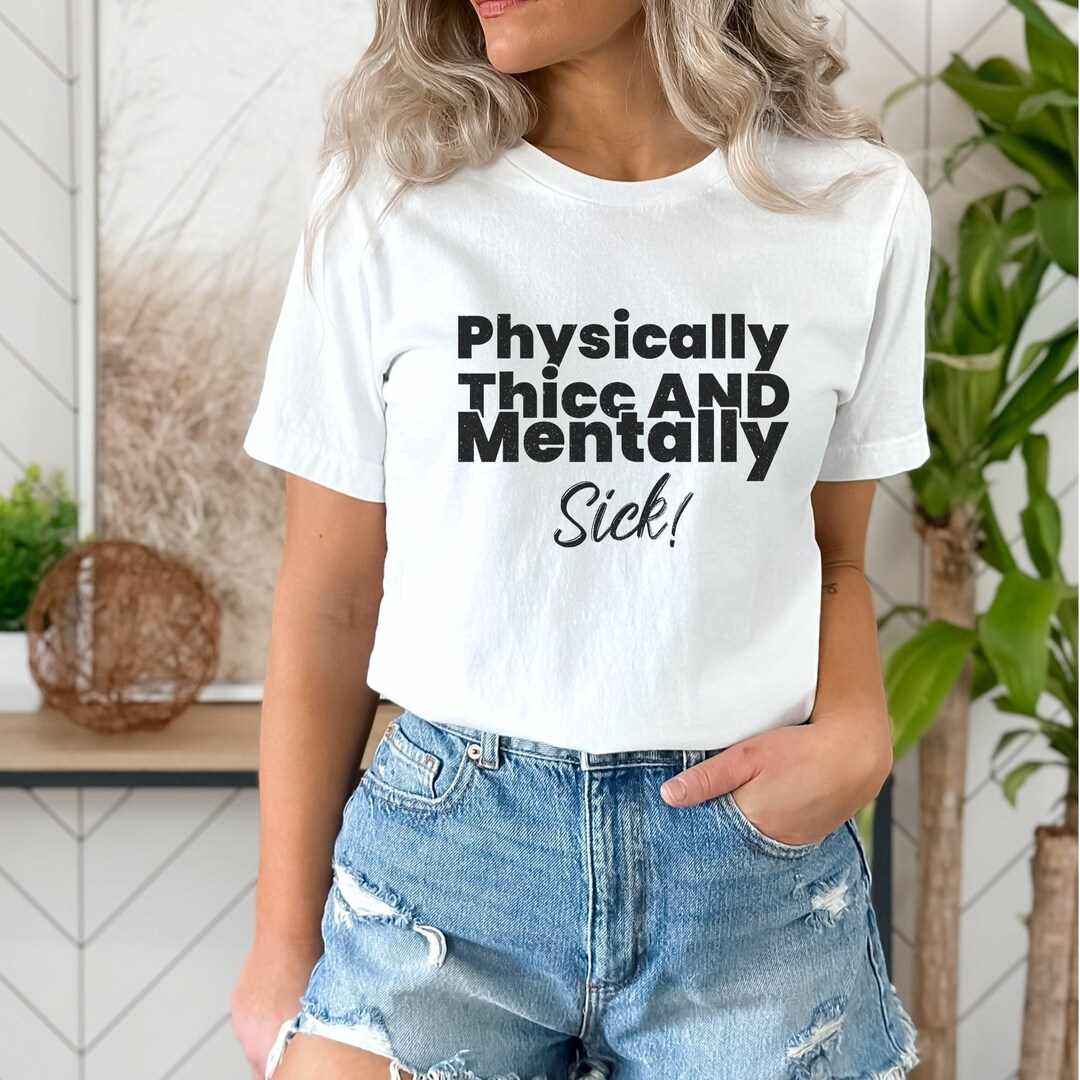 Physically Thicc AND Mentally Sick Mental Health Shirt, Anti Gym Shirt ...