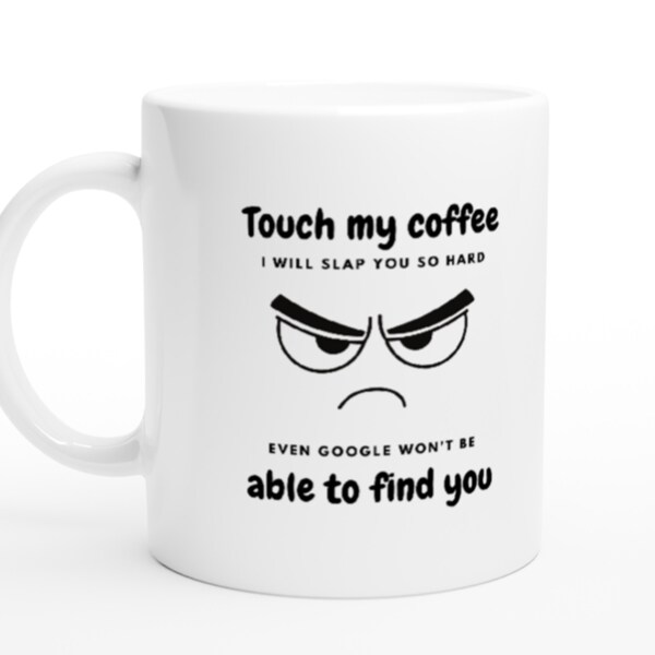 Touch My Coffee and I Will Slap You so Hard Even Google Won't Be Able ...
