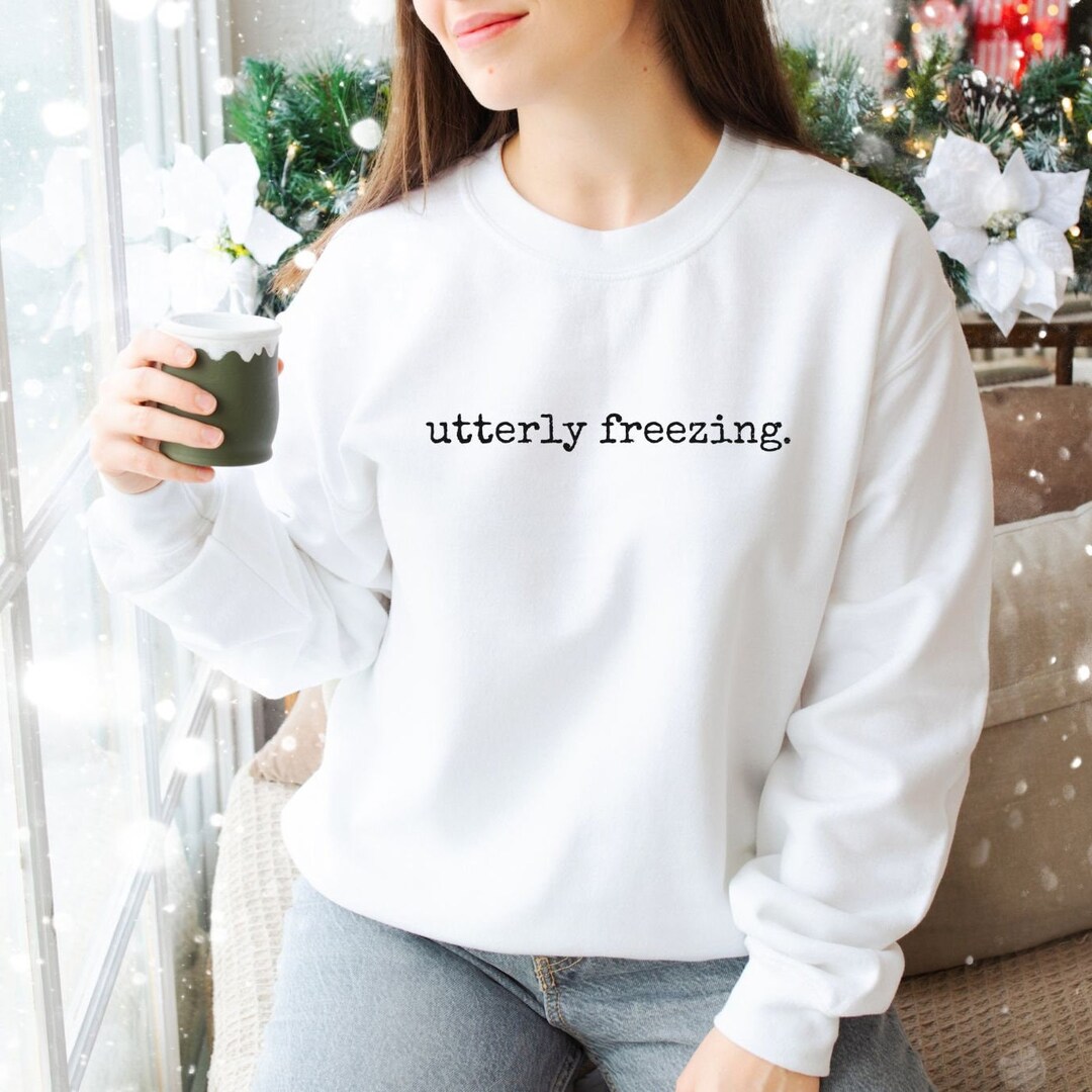 Always Cold Sweatshirt, Utterly Freezing Sweater, Yes Im Cold Xmas Gift ...