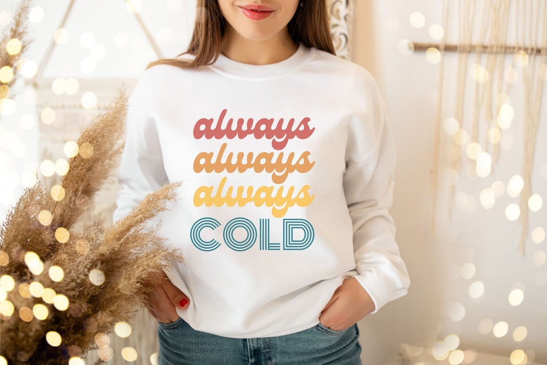 Always Cold Sweatshirt, Utterly Freezing Sweater, Yes Im Cold Xmas Gift ...