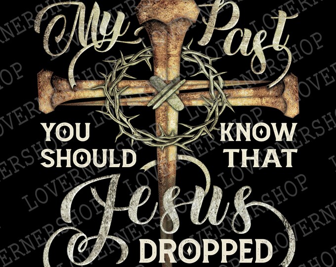 If You Bring up My Past You Should Know That Jesus Dropped the Charges ... If You Bring up My Past You Should Know That Jesus Dropped the Charges ...