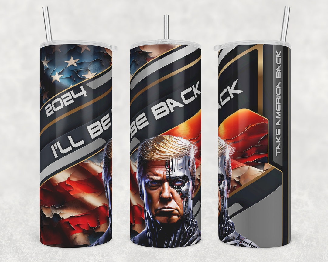 Trump 2024 Tumbler Wrap, I'll Be Back Trumpinator Png, 20 Oz Skinny ...