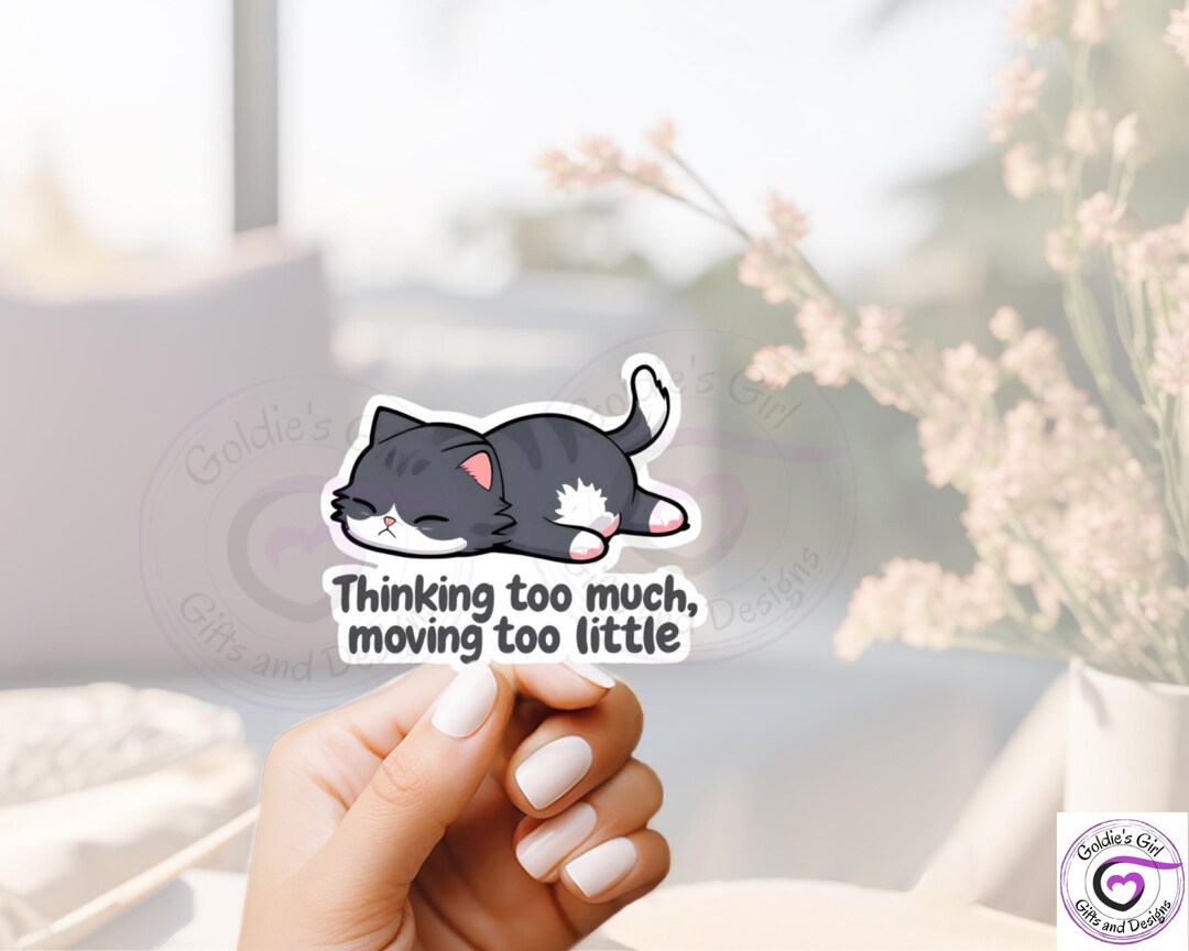 Thinking Too Much Moving Too Little Cat Sticker – Funny Waterproof ...