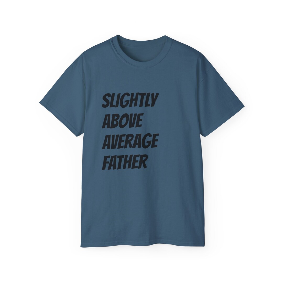 Slightly Above Average Father T-shirt - Etsy