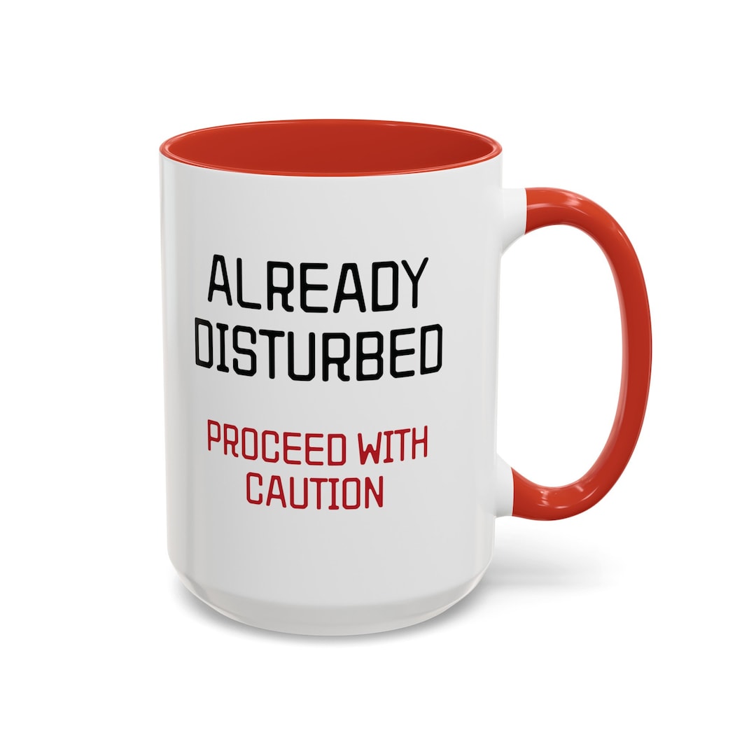 ALREADY DISTURBED Proceed With Caution | Funny Coffee Mug | 11oz & 15oz ...