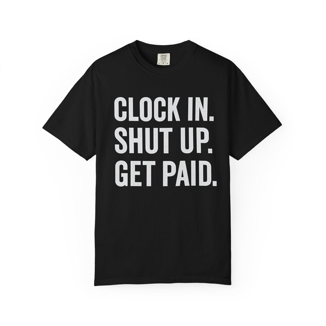 Clock in Shut up Get Paid Shirt – Funny Work Shirt for Tradesmen ...
