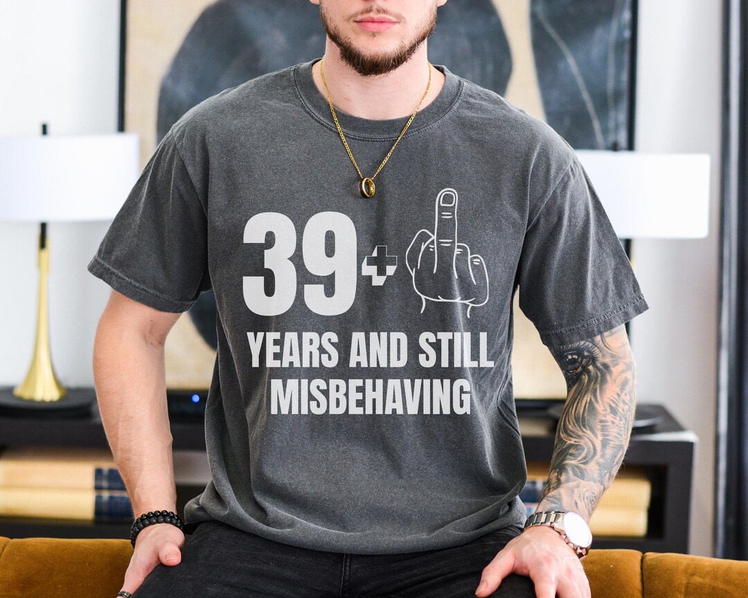 40th Birthday Shirt for Him, 39 + Middle Finger, 40 Still Misbehaving T ...