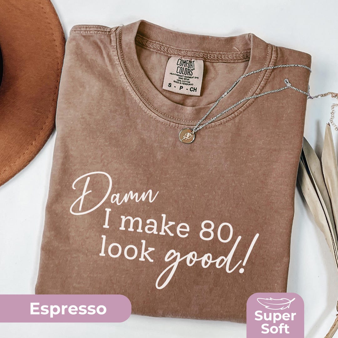 Comfort Colors 80th Birthday Shirt for Women, Damn I Make 80 Look Good ...
