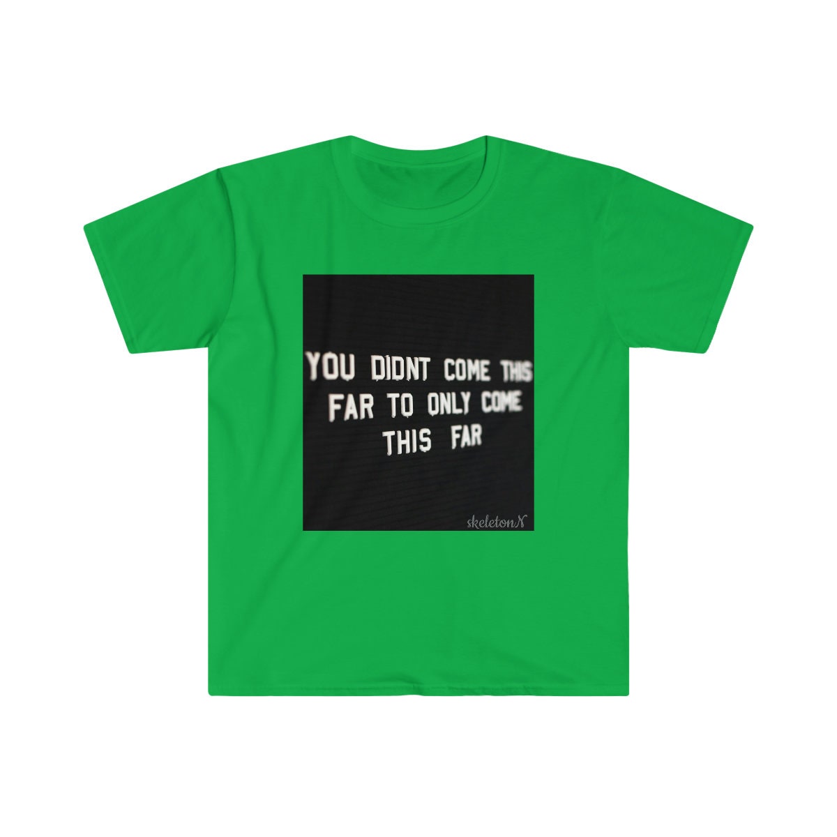 You Didn't Come This Far Just to Come This Far Unisex Softstyle T-shirt ...