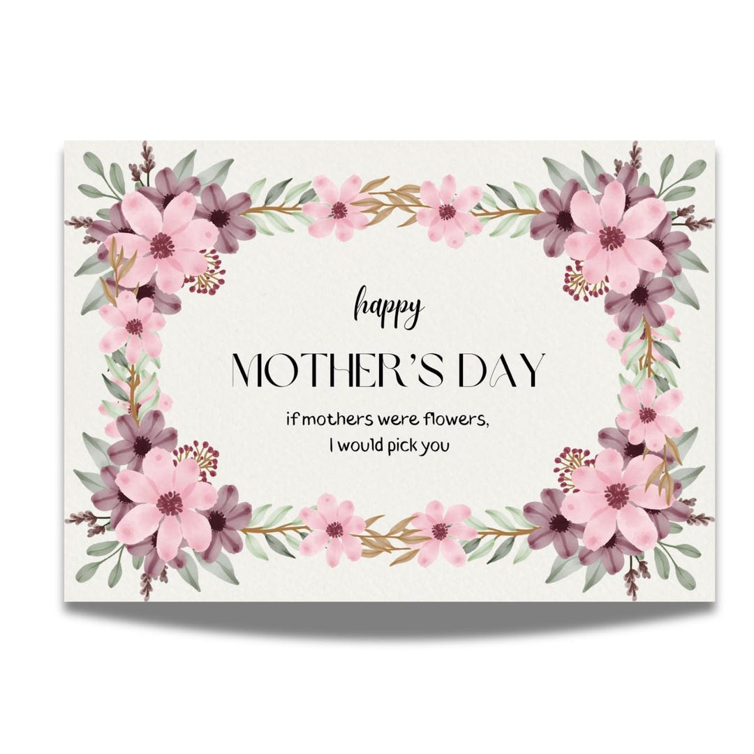 Printable Mother's Day Card – “if Mothers Were Flowers, I Would Pick ...
