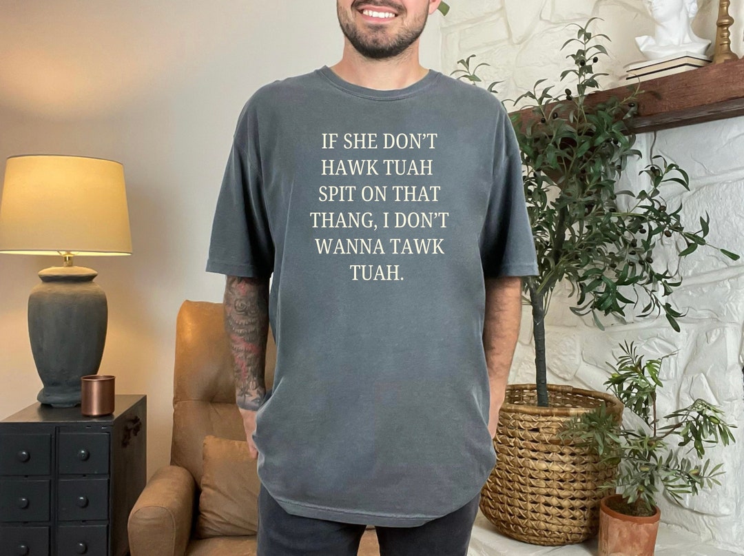 Hawk Tuah Shirt, Spit on That Thang, If She Dont Hawk Tuah I Dont Wanna ...