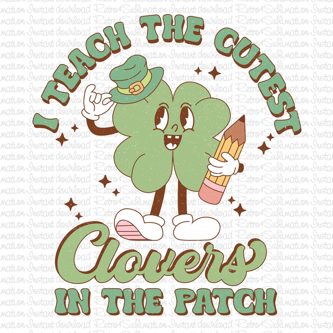 Retro St Patrick Png, I Teach the Cutest Clovers in the Patch Png ...