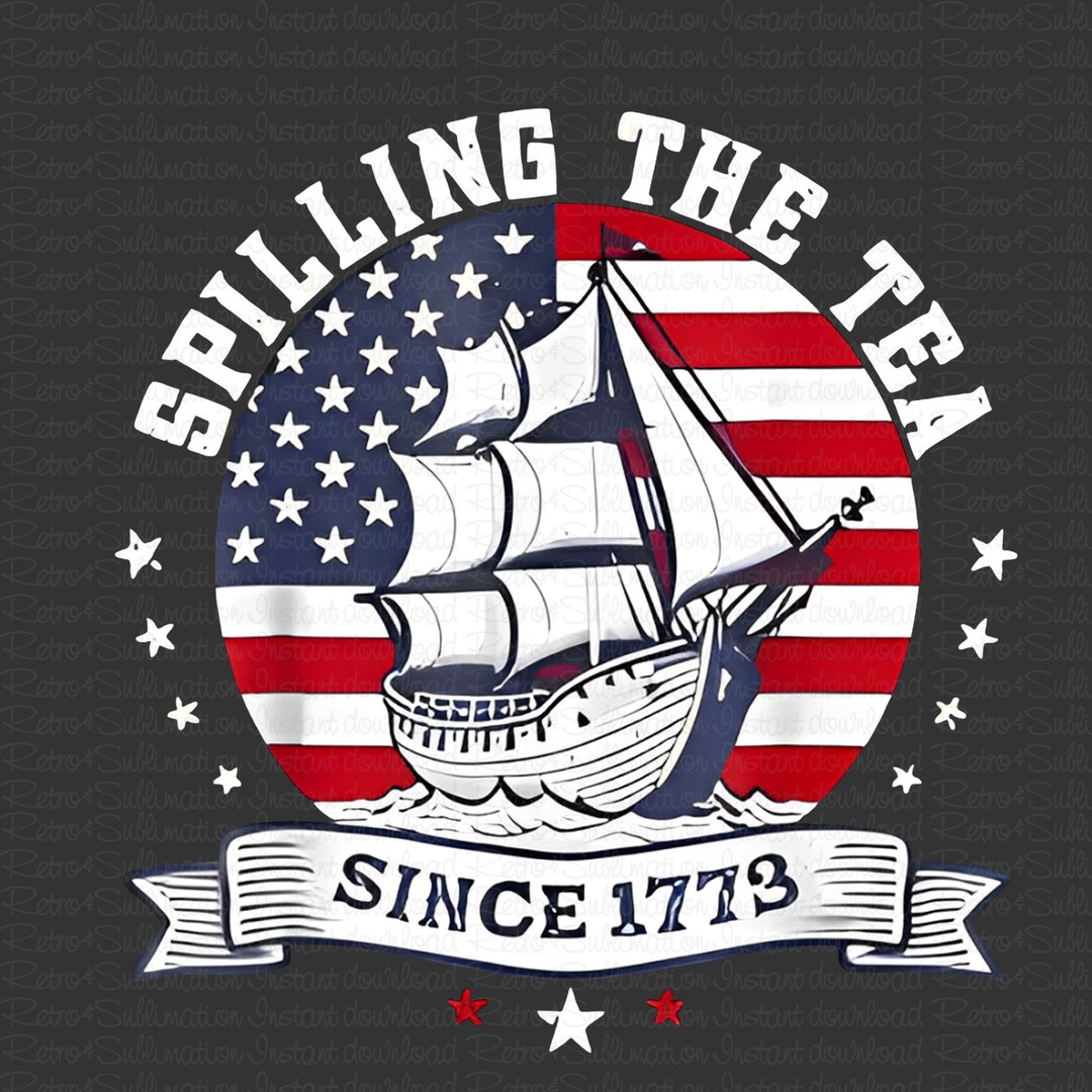 Spilling the Tea Since 1773 Png, American Freedom Png, Patriotic ...