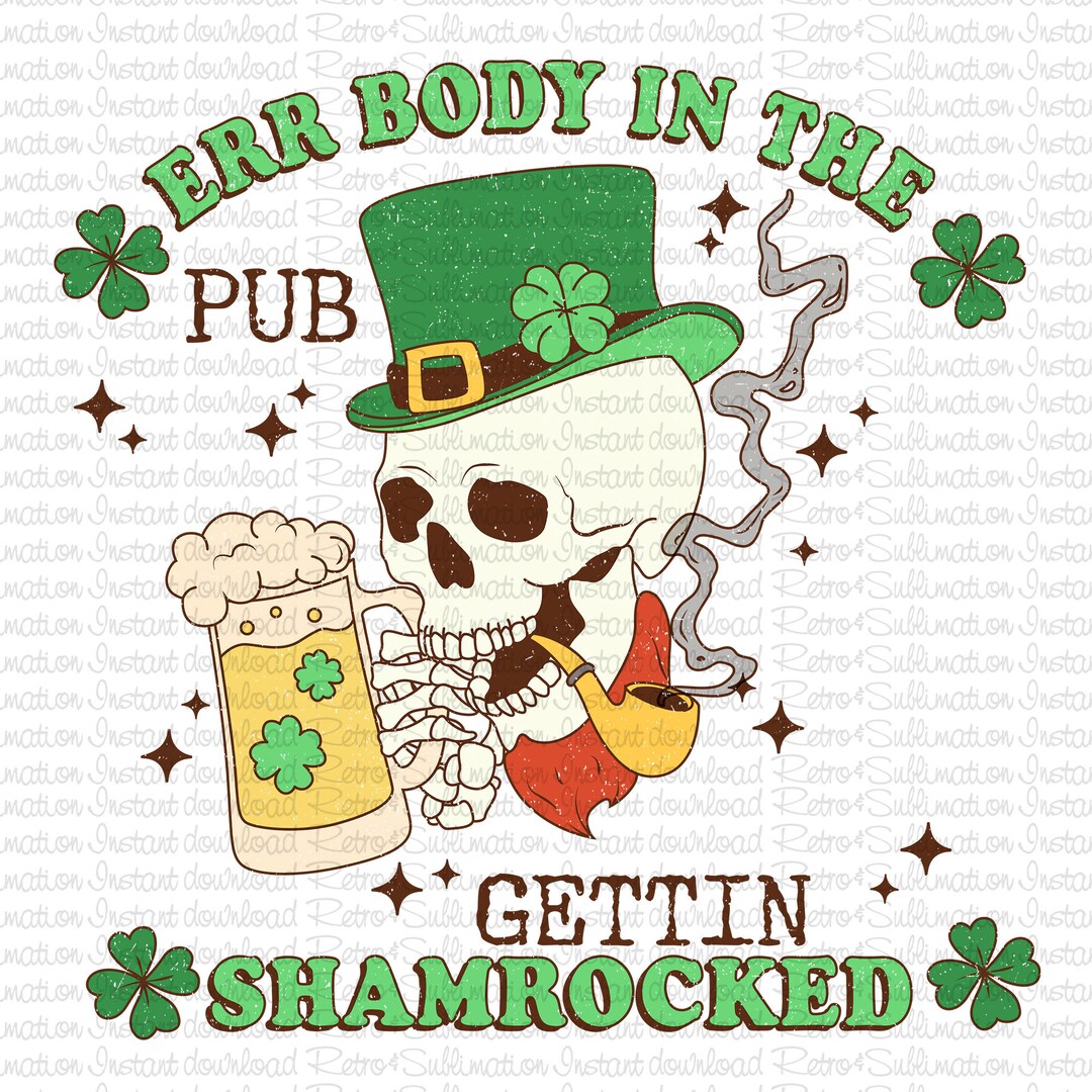 St Patrick Skeleton Png, Err Body in the Pub Gettin Shamrocked Png, St ...