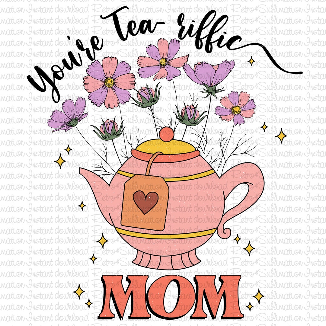You're Tea Riffic Mom Png, Floral Mothers Day Png, Happy Mothers Day ...