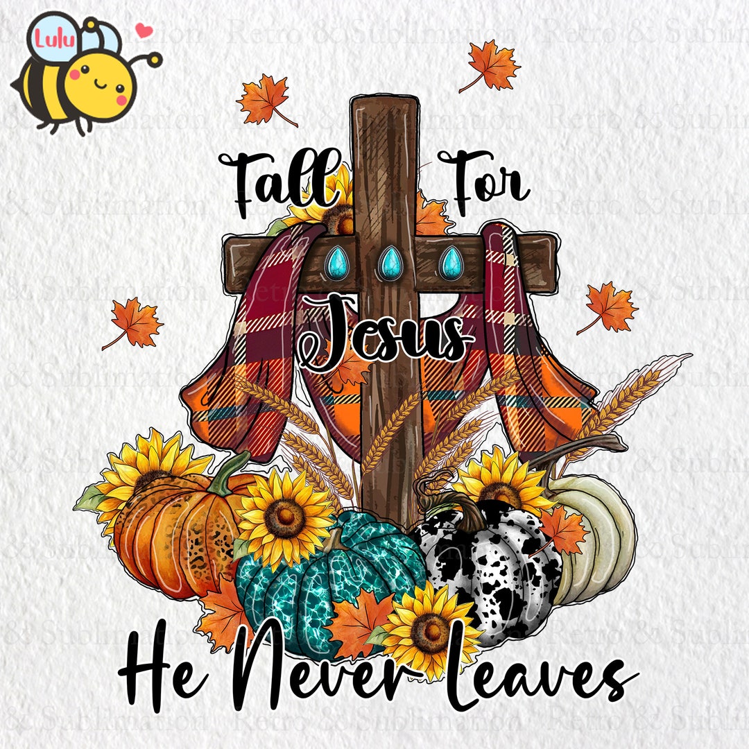 Fall for Jesus He Never Leaves Png, Fall Cross PNG, Thanksgiving Png ...