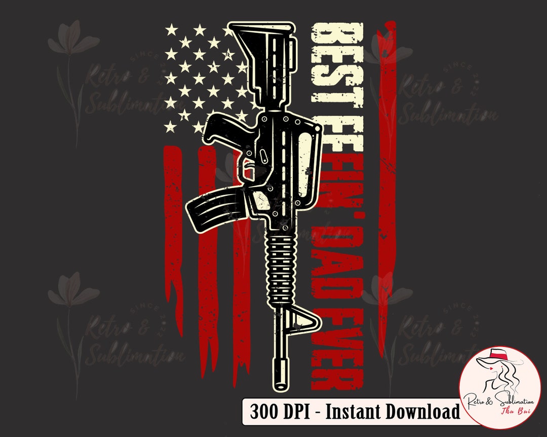 Best Effin' Dad Ever Png, American Flag Png, Fathers Day Png, Gun Dad ...