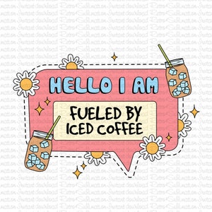 Iced Coffee Png, Hello I Am Fueled by Iced Coffee SVG PNG, Iced Coffee ...