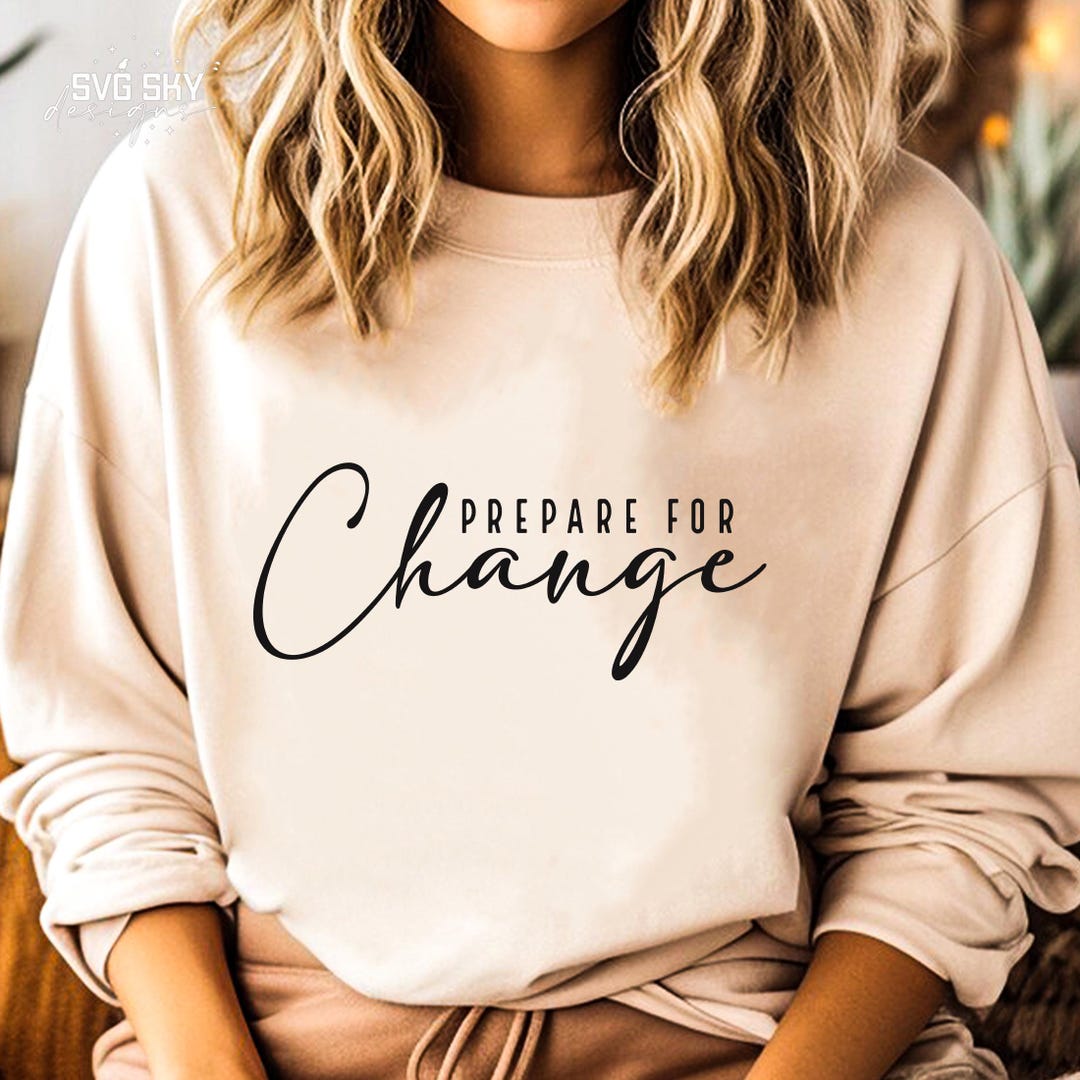 Prepare for Change SVG PNG, Inspirational Svg, Be the Change Shirt ...