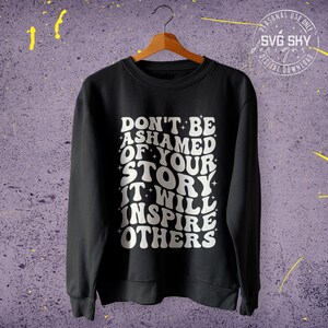 Don't Be Ashamed of Your Story It Will Inspire Others SVG PNG ...