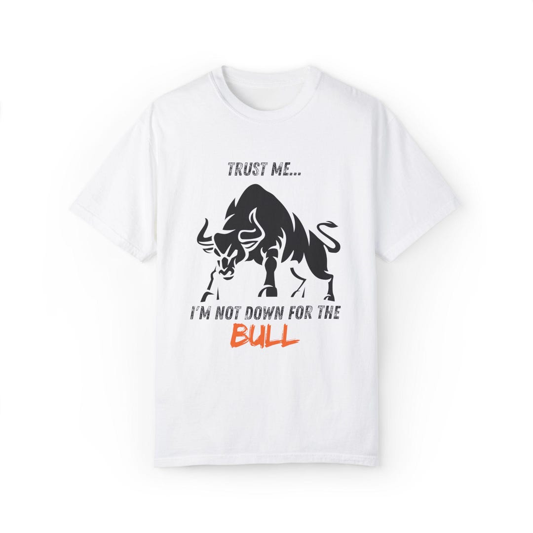 Trust Me... I'm Not Down for the Bull Unisex T-shirt, Funny Graphic Tee ...