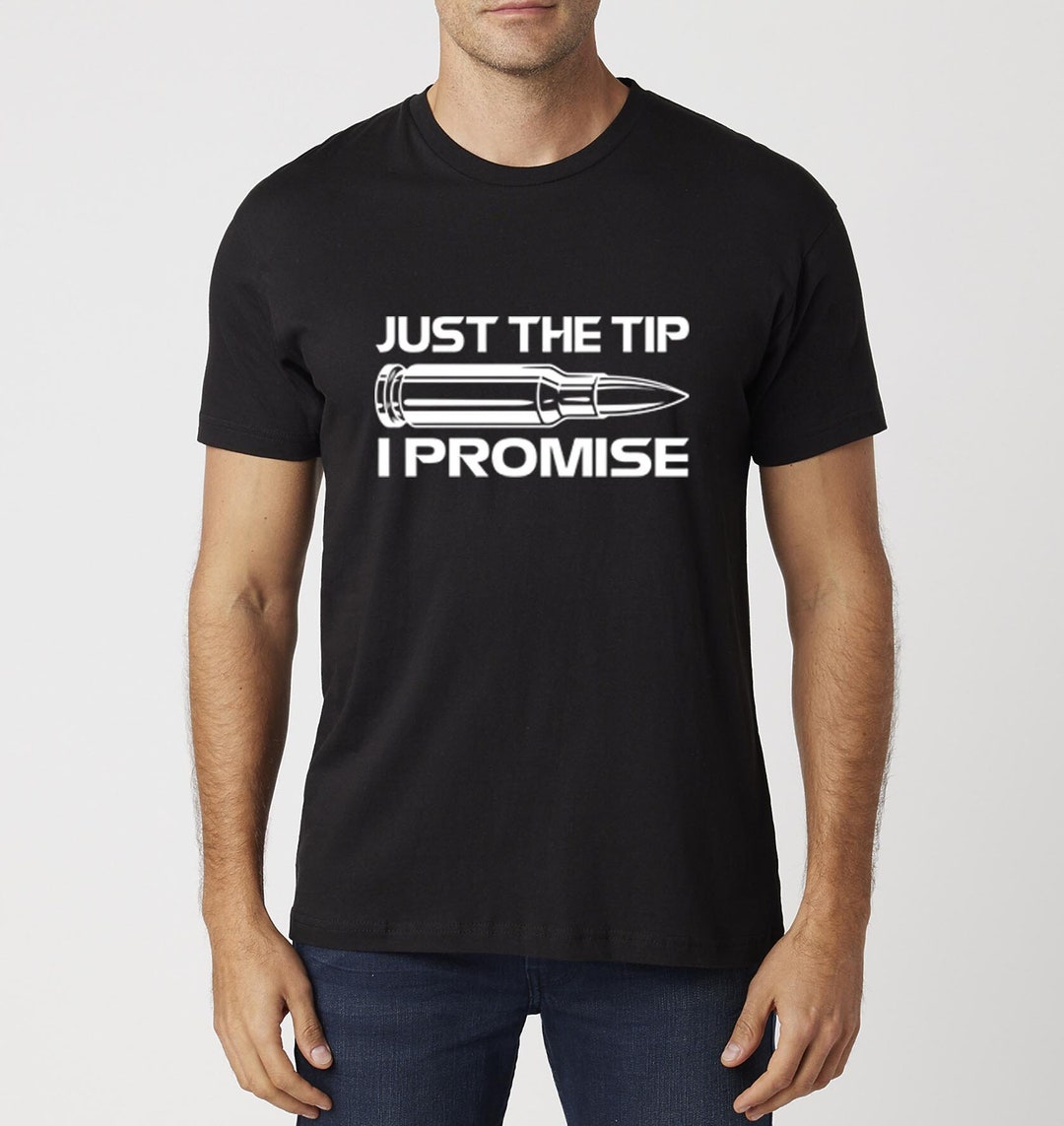 Just the Tip I Promise - Gun T-shirt for Him - 2nd Amendment Shirt ...