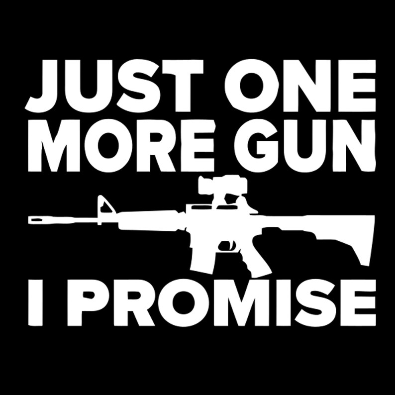 Just One More Gun I Promise - Gun T Shirt for Him - Gun Lovers T Shirt - Funny Gun Shirt ...