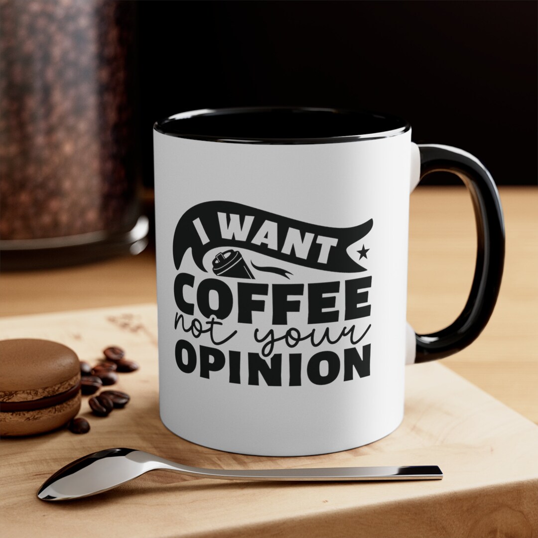 I Want Coffee Not Your Opinion Mug, Funny Coffee Mug, Sarcastic Coffee ...