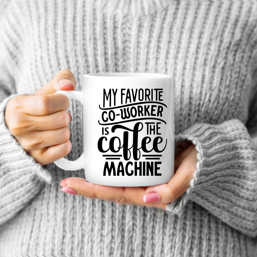 My Favorite Coworker is the Coffee Machine Mug, Coworker Gifts, Funny Coffee Mug, Funny Work Mug ...