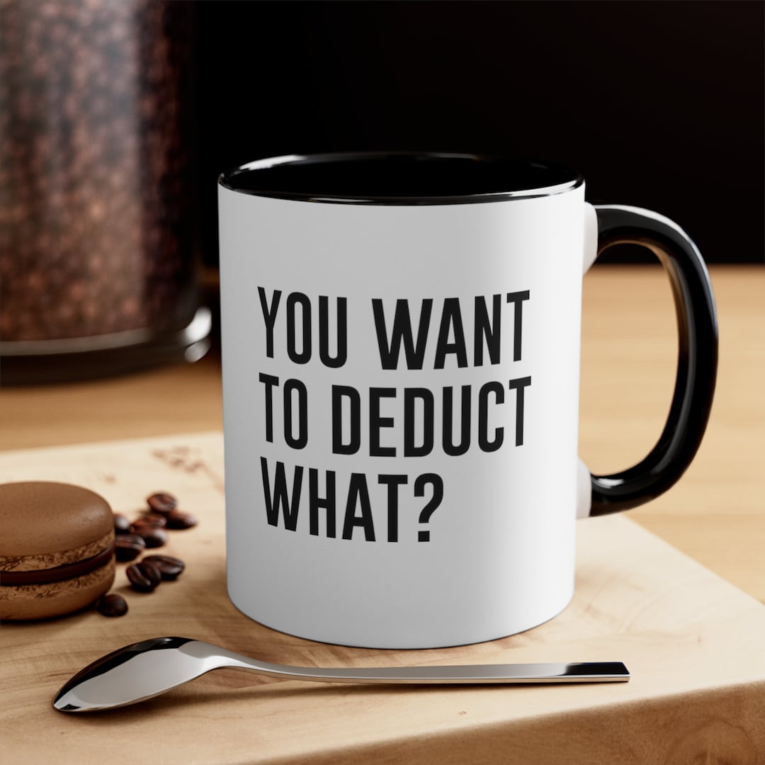 Funny Accountant Mug, You Want to Deduct What, Funny Mug for Accountant ...