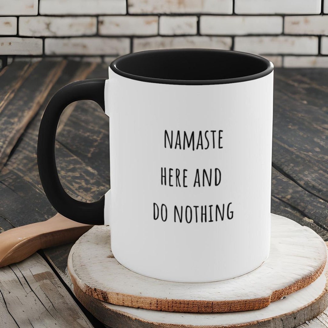 Namaste Here and Do Nothing Accent Coffee Mug, 11oz Accent Coffee Mug ...