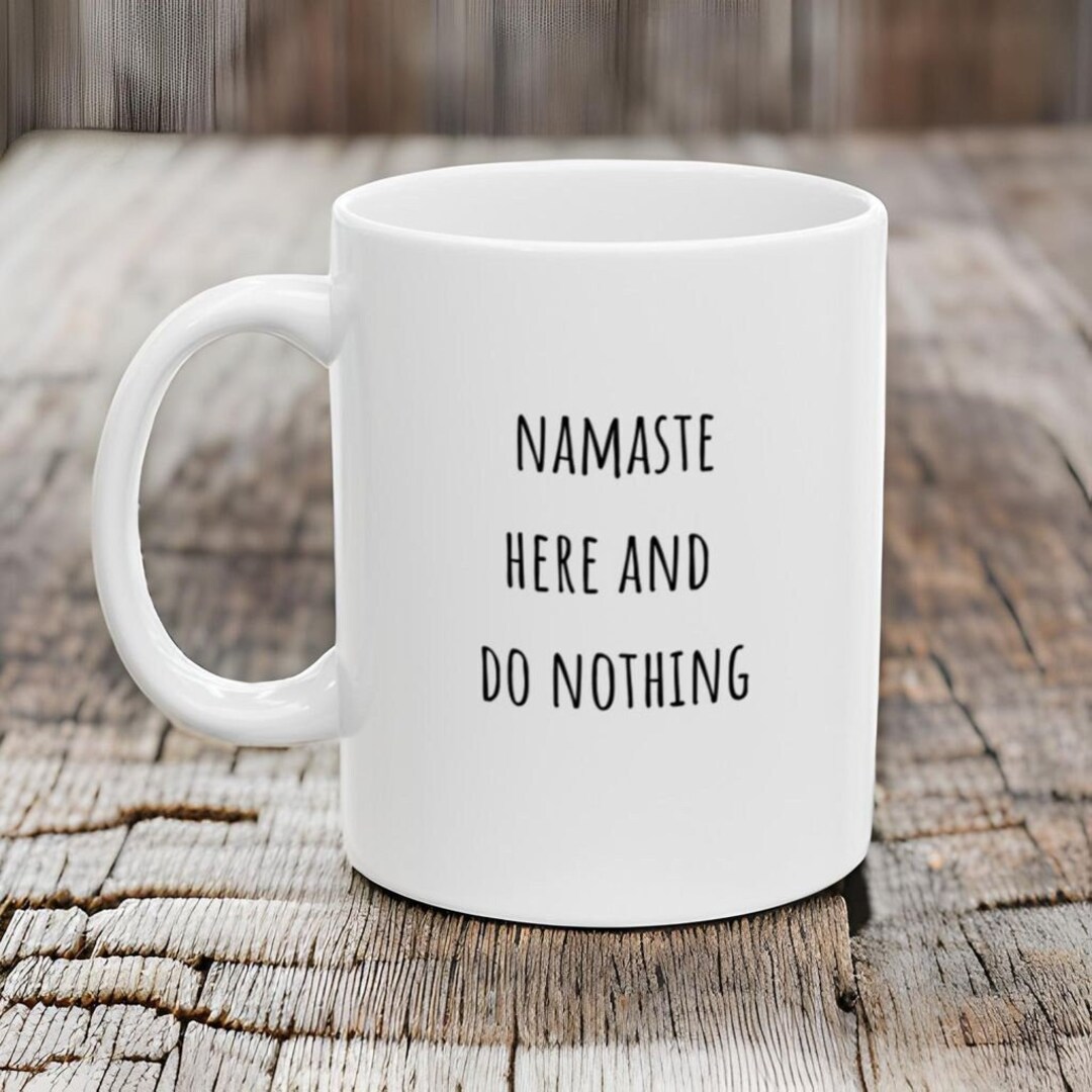 Namaste Here and Do Nothing White Ceramic Mug 11oz - Etsy