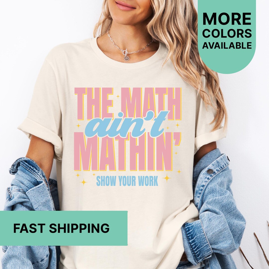 The Math Ain't Mathin Show Your Work Shirt, Math Teacher Shirt ...