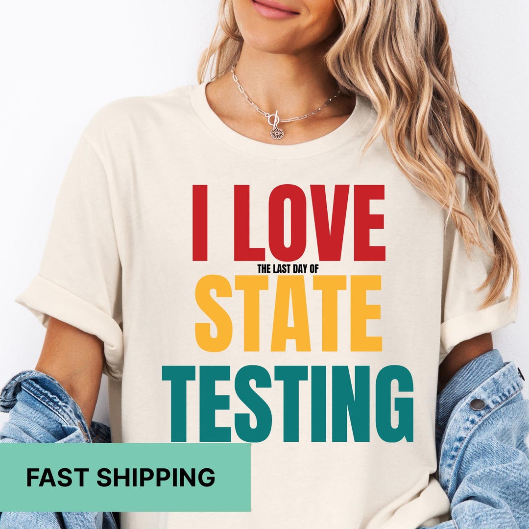 I Love the Last Day of State Testing Shirt, Funny Teacher Shirt ...