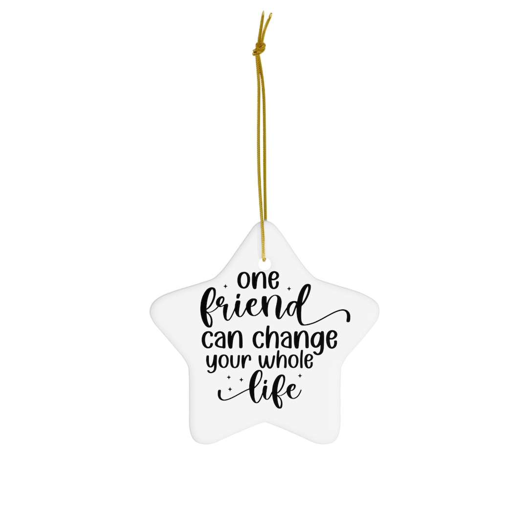 One Friend Can Change Your Whole Life Ceramic Ornament, Friendship Gift ...