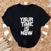 Your Time is Now Shirt, Typography Shirt, Motivational Shirt, Positive ...