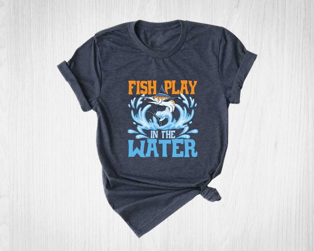 Fish Play in the Water Shirt, Pet Fish, Fish Tank, Fish Lover Gift ...