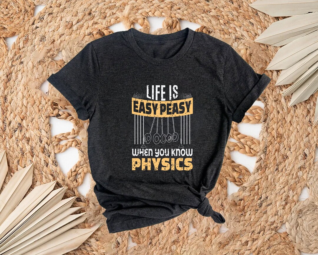 Life is Easy Peasy Physics Shirt: Gift for Science Student - Etsy