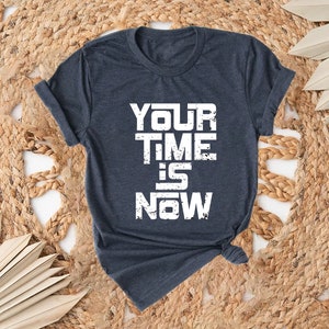 Your Time is Now Shirt, Typography Shirt, Motivational Shirt, Positive ...