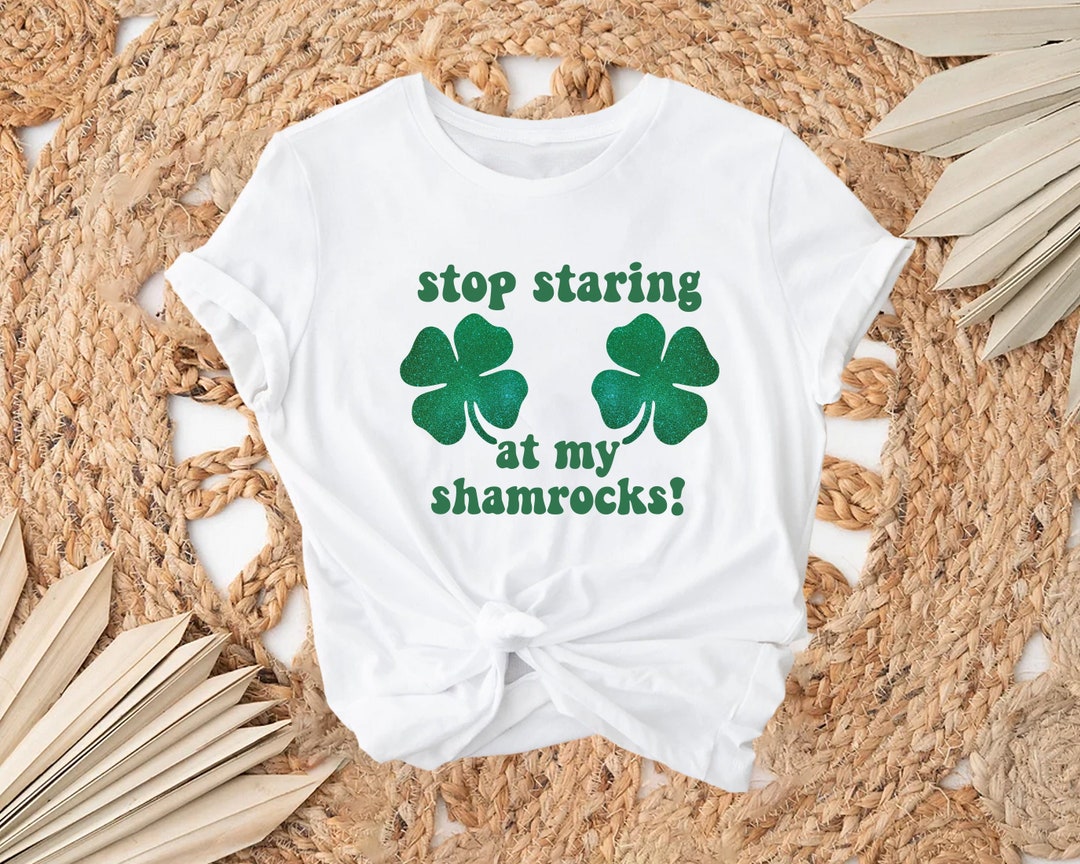 Stop Staring At My Shamrocks Shirt St Patricks Day Shirt St Patrick