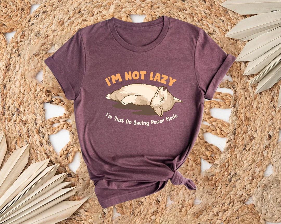 I Am Not Lazy I Am Just on Saving Power Mode Shirt, Sarcastic Shirt ...