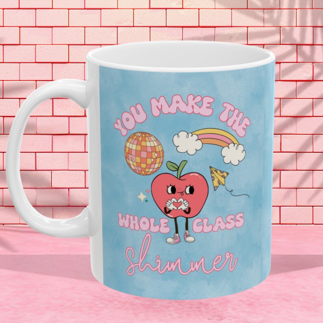 You Make the Whole Class Shimmer Mug, Gift for Teacher Mug for ...