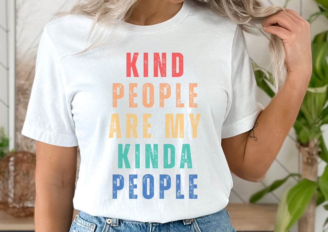 Kind People Are My Kinda People, Kindness Shirt, Inspirational T Shirt ...