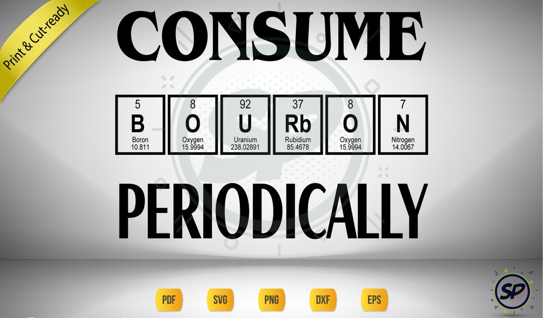 Consume Bourbon Periodically SVG Alcohol Quotes Periodic Table SVG W ...